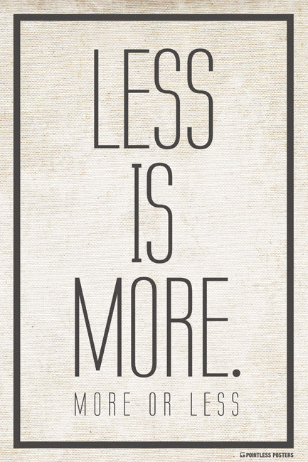 Less Is More (More Or Less) Poster – Keep Calm Collection